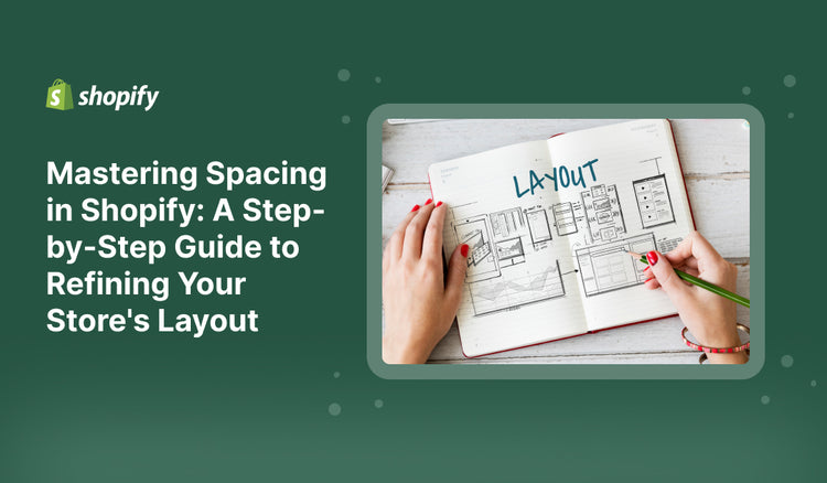 Mastering Spacing in Shopify: A Step-by-Step Guide to Refining Your St