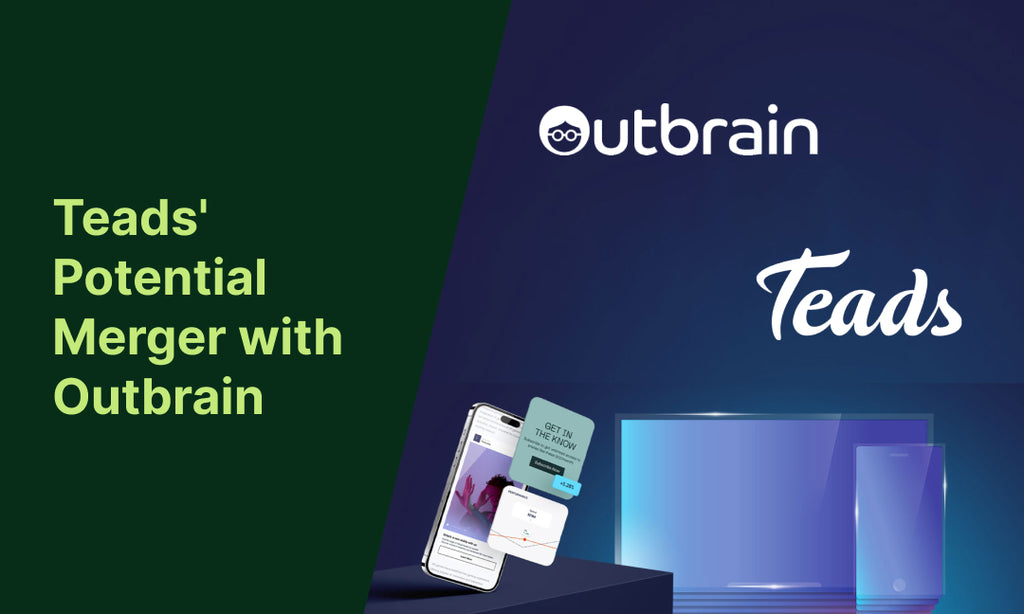 Teads' Potential Merger with Outbrain: An In-Depth Look at the Ad Tech
