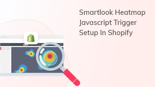 Shopify Smartlook Heatmap Javascript Trigger Setup | Shopify Help